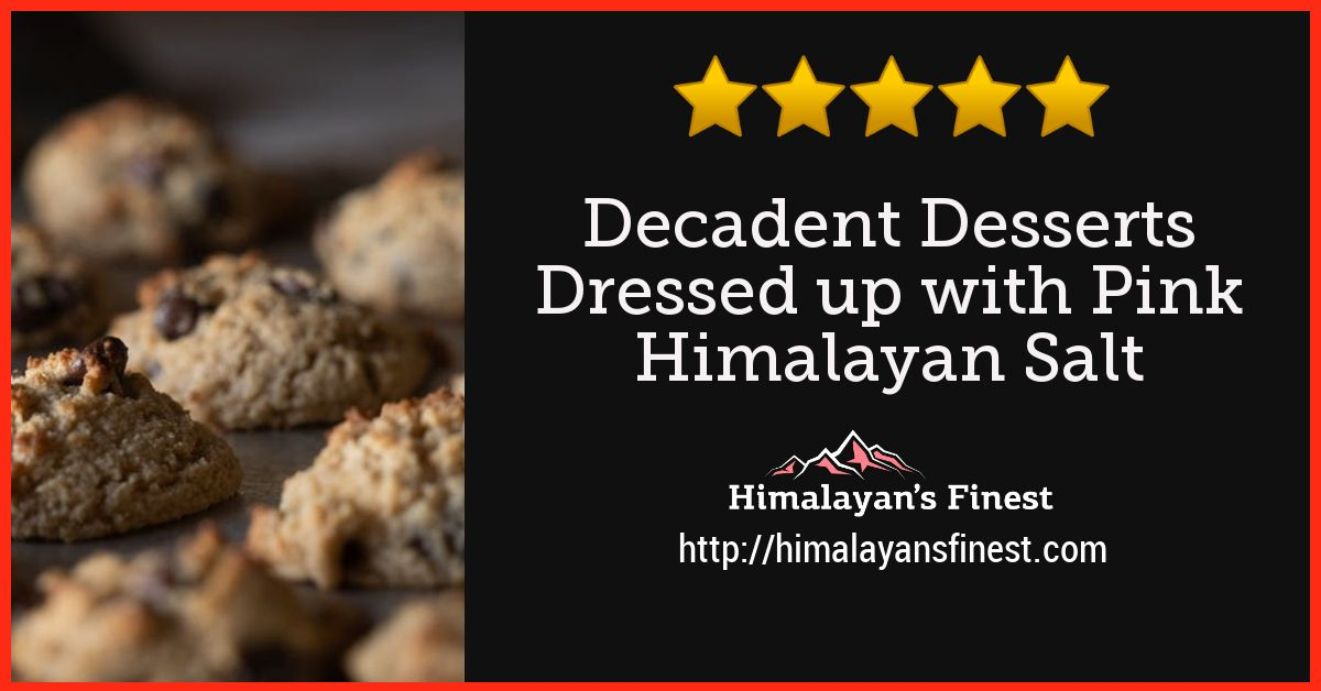 Decadent Desserts Dressed up with Pink Himalayan Salt | Himalayan's ...